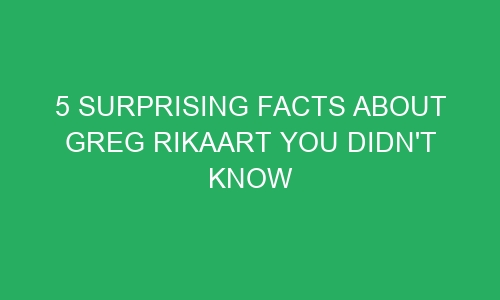 5 Surprising Facts About Greg Rikaart You Didn't Know - Nodeszone