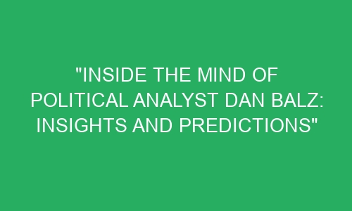 "Inside the Mind of Political Analyst Dan Balz: Insights and ...