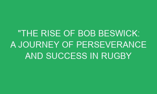 "The Rise of Bob Beswick: A Journey of Perseverance and Success in ...