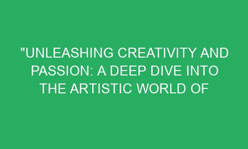 "Unleashing Creativity and Passion: A Deep Dive into the Artistic World ...